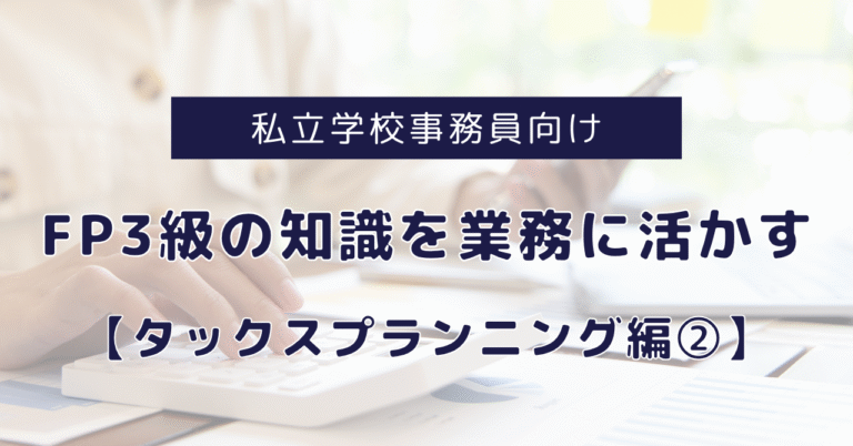 【タックスプランニング編②】私立学校事務員の仕事にFP3級の知識を活かす | 私立学校事務員の予備校
